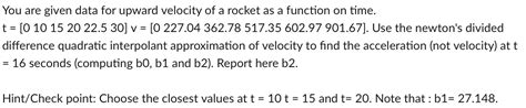 Solved You Are Given Data For Upward Velocity Of A Rocket As Solved You Are Given Data For Upward Velocity Of A Rocket As