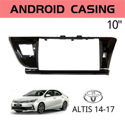 Android Player Casing 10 Toyota Corolla Altis 2014 2017 With Full