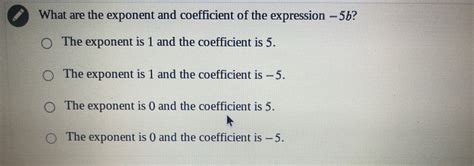 Solved What Are The Exponent And Coefficient Of The Expression −56 The Exponent Is 1 And The