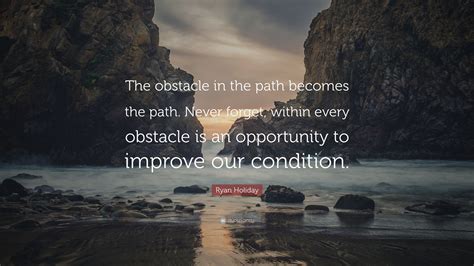 Ryan Holiday Quote The Obstacle In The Path Becomes The Path Never