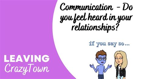 Leaving Crazytown Communication Do You Feel Heard In Your