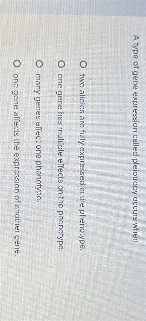 Solved A Type Of Gene Expression Called Pleiotropy Occurs