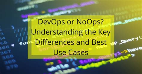 Devops Or Noops Understanding The Key Differences And Best Use Cases Undercode Testing