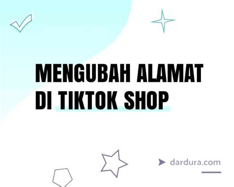 Cara Mengganti Alamat Di Tiktok Shop Untuk Menerima Pesanan Dardura