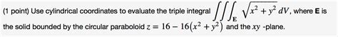 Solved 1 Point Use Cylindrical Coordinates To Evaluate The