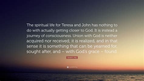 Gerald G May Quote “the Spiritual Life For Teresa And John Has