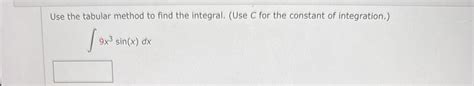Solved Use The Tabular Method To Find The Integral Use C
