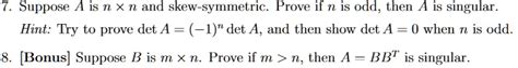 solved suppose a is n x n and skew symmetric prove if n is odd then a