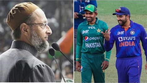 Dont Play India Pakistan Match If Asaduddin Owaisis Big