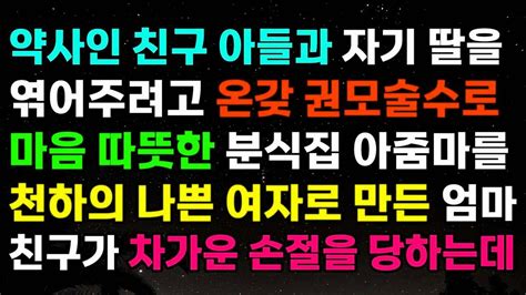 반전 사연 약사인 친구 아들과 자기 딸을 엮어주려고 온갖 권모술수로 마음 따뜻한 분식집 아줌마를 천하의 나쁜 여자로 만든 엄마 친구가 차가운 손절을 당하는데 Youtube
