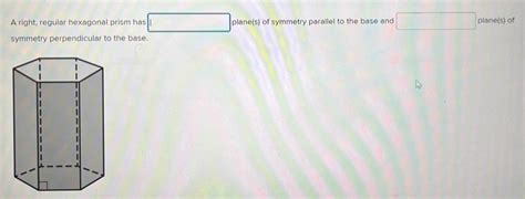 Solved A Right Regular Hexagonal Prism Has Plane S Of Symmetry Parallel To The Base And Plane