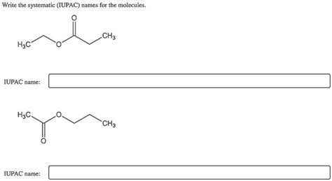 Solved Write The Systematic Iupac Names For The Molecules Ch3 H3 Iupac Name Ch3 Ch3 Iupac