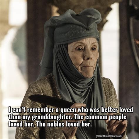 Olenna Tyrell I Cant Remember A Queen Who Was Better Loved Than My