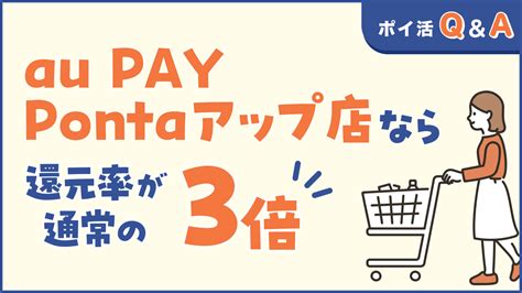 還元率が通常の3倍になることも！？ Au Pay Pontaアップ店でポイントをガッツリためる Au Ponta ポータル