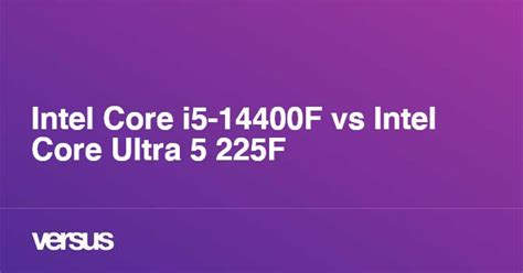 Intel Core I5 14400f Vs Intel Core Ultra 5 225f What Is The Difference