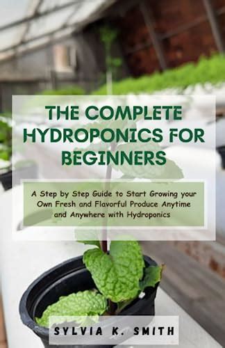The Complete Hydroponics For Beginners A Step By Step Guide To Start Growing Your Own Fresh And