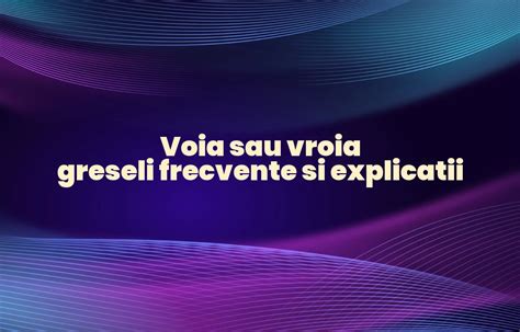 Voia Sau Vroia Greseli Frecvente Si Explicatii Elite In Love