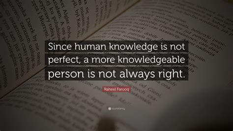 Raheel Farooq Quote Since Human Knowledge Is Not Perfect A More Knowledgeable Person Is Not