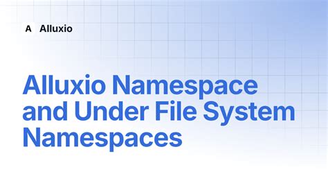 Alluxio Namespace And Under File System Namespaces Alluxio