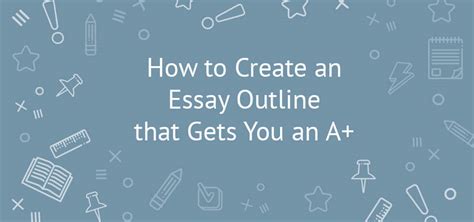 How To Create An Essay Outline That Gets You An A