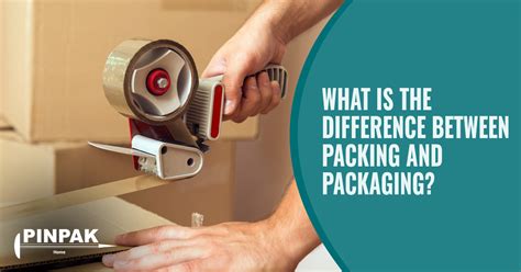 Understanding The Difference Between Packing And Packaging Pinpak