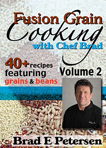 Fusion Grain Cooking With Chef Brad Volume 2 Kindle Edition By Fusion Grain Cooking With Chef Brad Volume 2 Kindle Edition By
