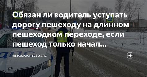 Обязан ли водитель уступать дорогу пешеходу на длинном пешеходном переходе если пешеход только