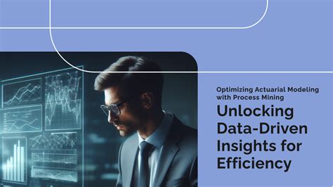 Enhancing Actuarial Modeling Efficiency The Role Of Process Mining In Data Driven Insights And