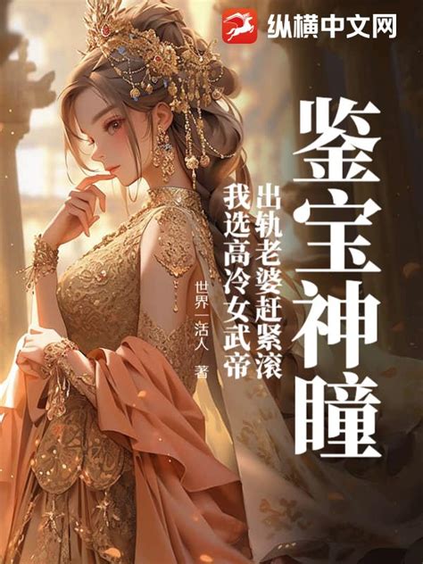 鉴宝神瞳：出轨老婆赶紧滚，我选高冷女武帝世界一活人最新章节全本在线阅读 纵横中文网官方正版