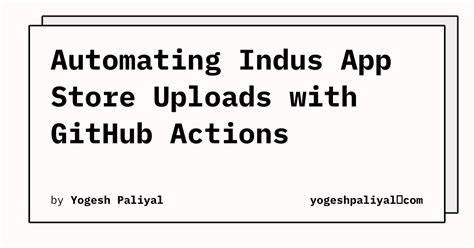 automating indus app store uploads with github actions yogesh paliyal