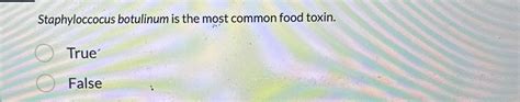 Solved Staphyloccocus Botulinum Is The Most Common Food