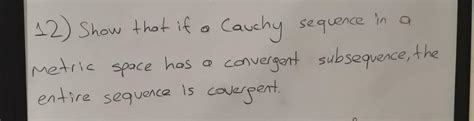 Solved 12 Show That If A Cauchy Sequence In A Metric Space