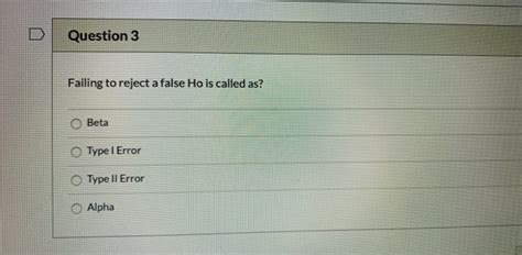 Solved Question 3 Failing To Reject A False Ho Is Called As