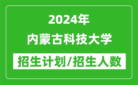 2024年内蒙古科技大学各省招生计划及各专业招生人数是多少？4221学习网