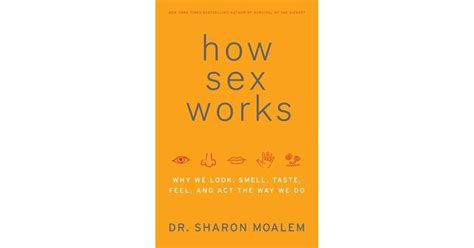 how sex works why we look smell taste feel and act the way we do by sharon moalem