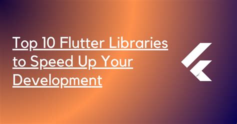 Top 10 Flutter Libraries And Frameworks To Speed Up Your Development