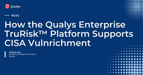 How The Qualys Enterprise Trurisk™ Platform Supports Cisa Vulnrichment