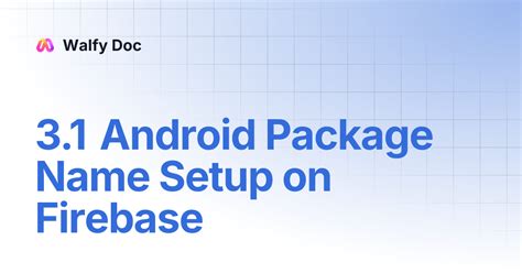 3 1 android package name setup on firebase walfy doc