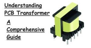 Understanding PCB Transformer A Comprehensive Guide CompileIoT