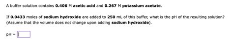 Solved A Buffer Solution Contains 0 406 M Acetic Acid And 0 267 Potassium Acetate If 0 0433