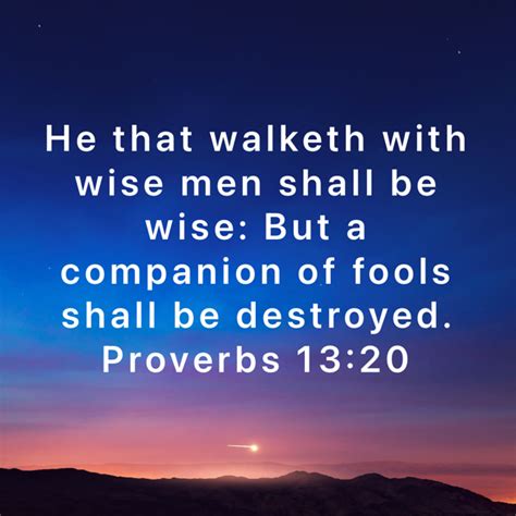 Proverbs 13 20 He That Walketh With Wise Men Shall Be Wise But A Companion Of Fools Shall Be
