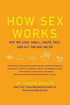 HOW SEX WORKS Why We Look Smell Taste Feel And Act The Way We Do By Sharon PicClick UK
