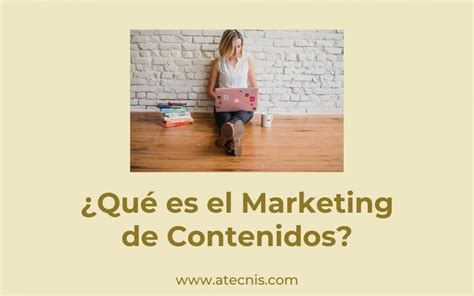 ¿qué Es El Marketing De Contenidos Todos Los Detalles Atecnis