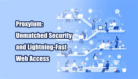 Proxyium Unmatched Security And Lightning Fast Web Access