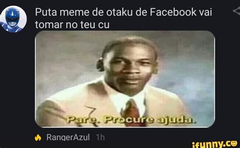 Puta Meme De Otaku De Facebook Vai Tomar No Teu Cu Para Pre Rangerazul