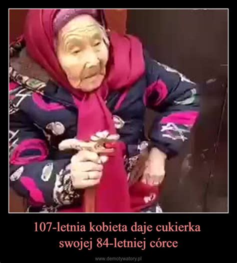 107 letnia kobieta daje cukierka swojej 84 letniej córce Demotywatory pl