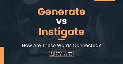 Generate Vs Instigate How Are These Words Connected