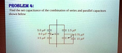 SOLVED PROBLEM Find The Net Capacitance Of The Combination Of Series And Parallel Capacitors