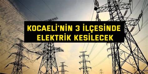 Kocaeli de yarın 3 ilçede elektrikler kesilecek