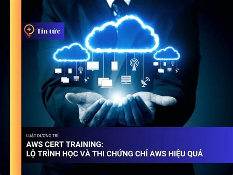Aws Cert Training Lộ Trình Học Và Thi Chứng Chỉ Aws Hiệu Quả